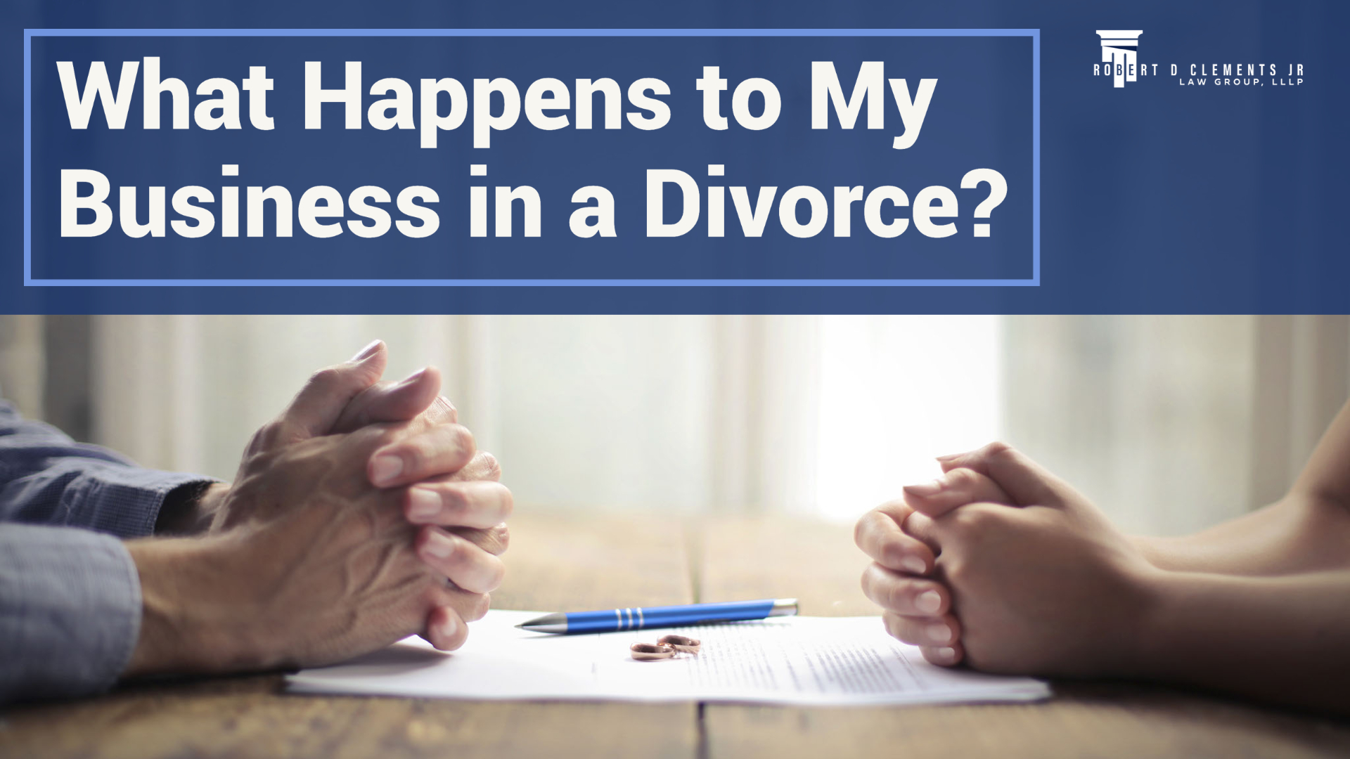 What Happens to My Business in a Divorce? - Robert D Clements Jr Law Group